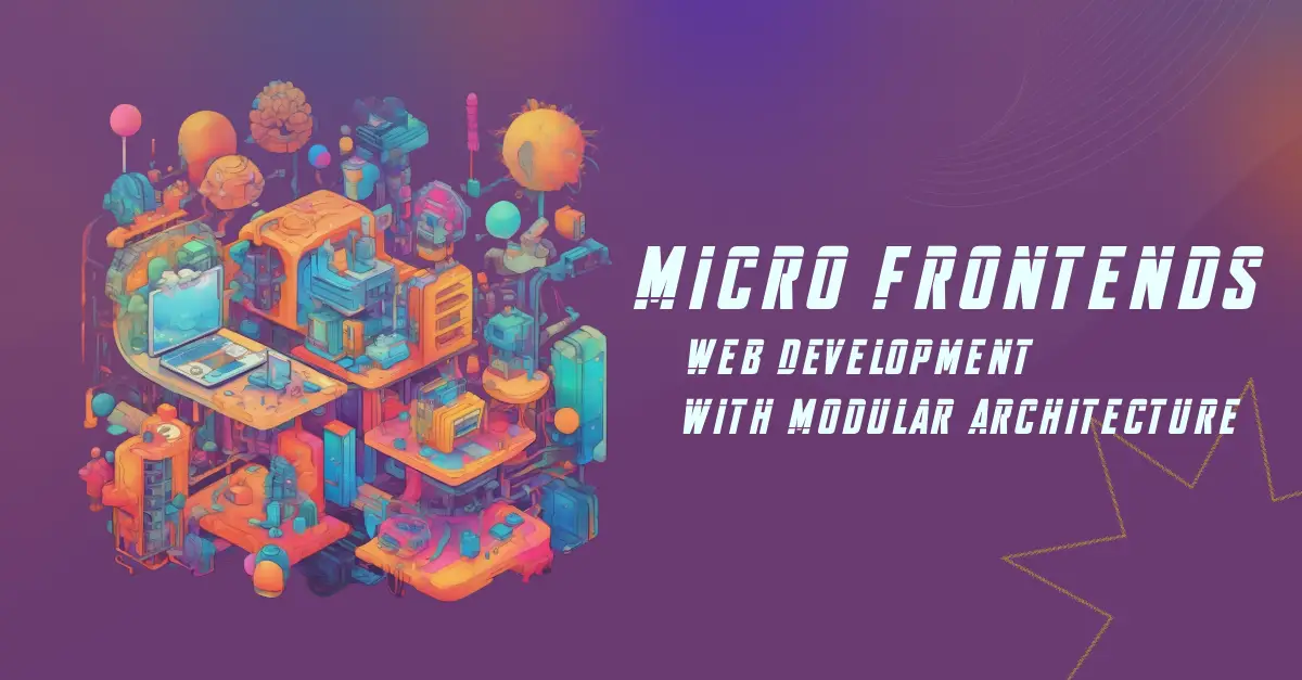 Micro Frontends: Revolutionizing Web Development with Modular Architecture
